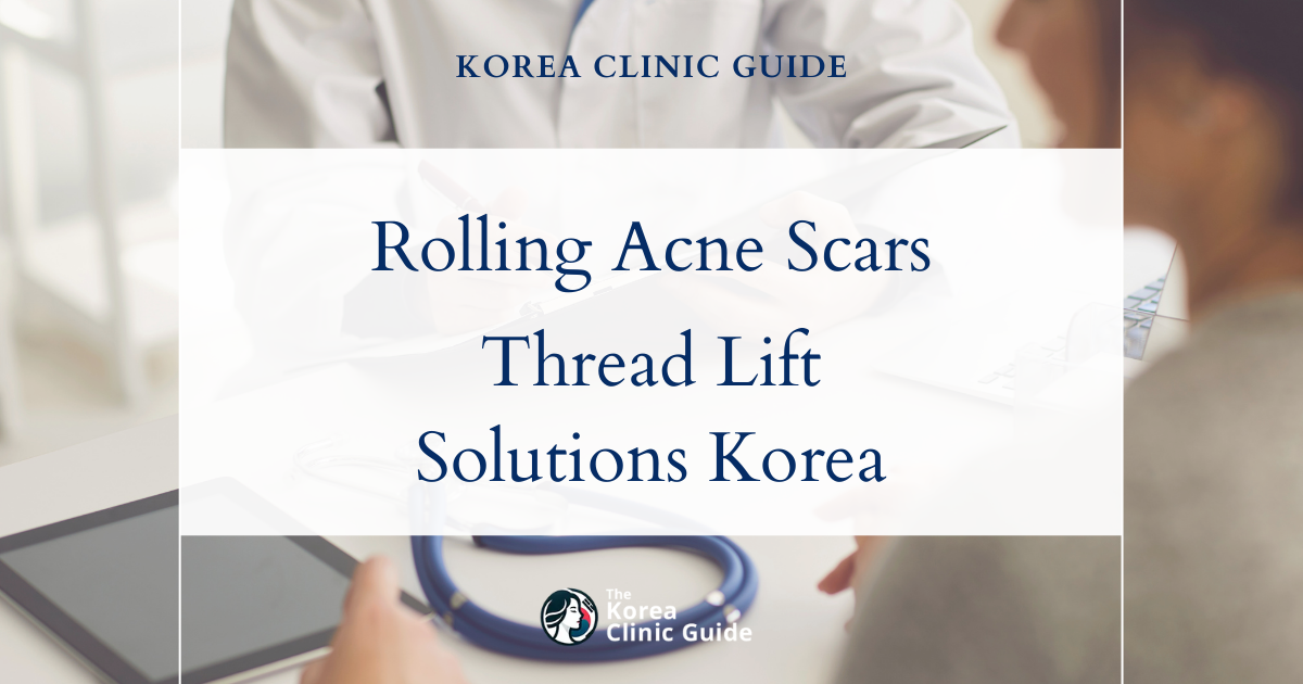 Rolling Acne Scars Treatment in Korea: How Thread Lift Procedures Offer ...