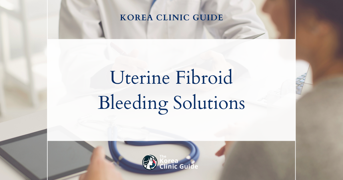 Effective Uterine Fibroid Bleeding Solutions: Uterine Fibroids Treatment Options in Korea