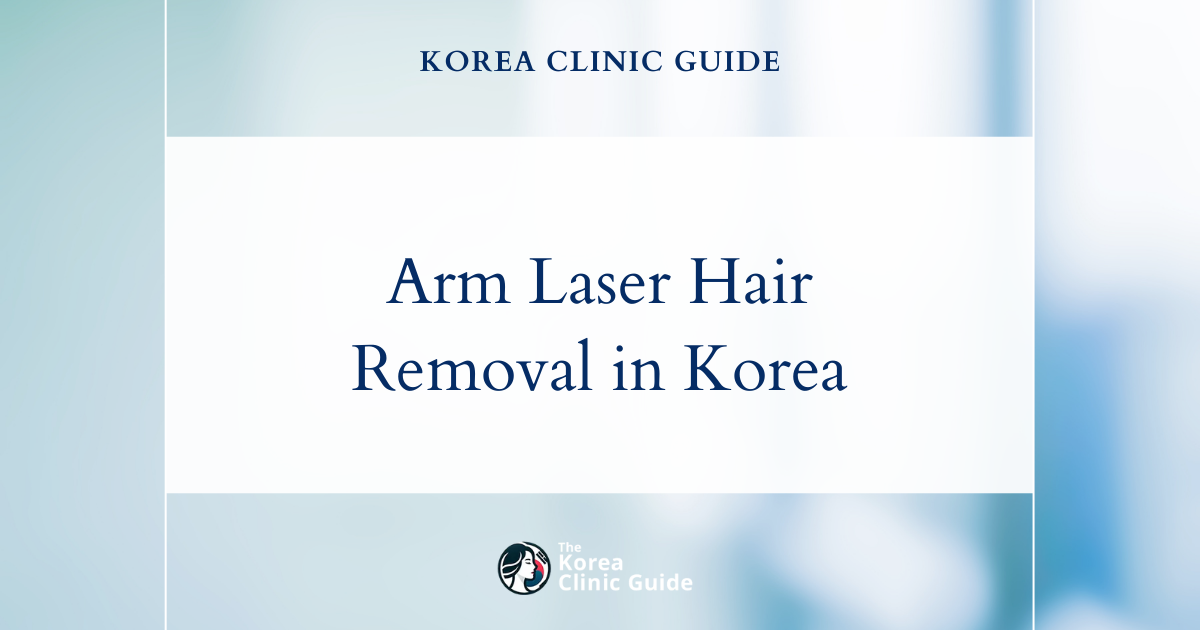 Arm Laser Hair Removal in Korea | Best Clinics, Costs, Procedure Types ...