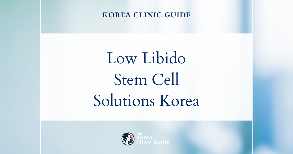 Low Libido Solutions: Stem Cell Treatments for Sexual Performance in Korea
