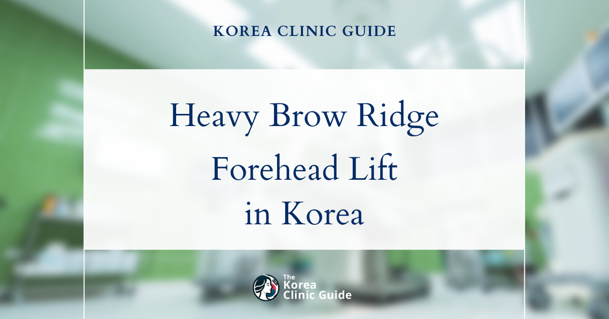 Heavy Brow Ridge Solutions: Forehead Lift Procedures in Korea for a ...