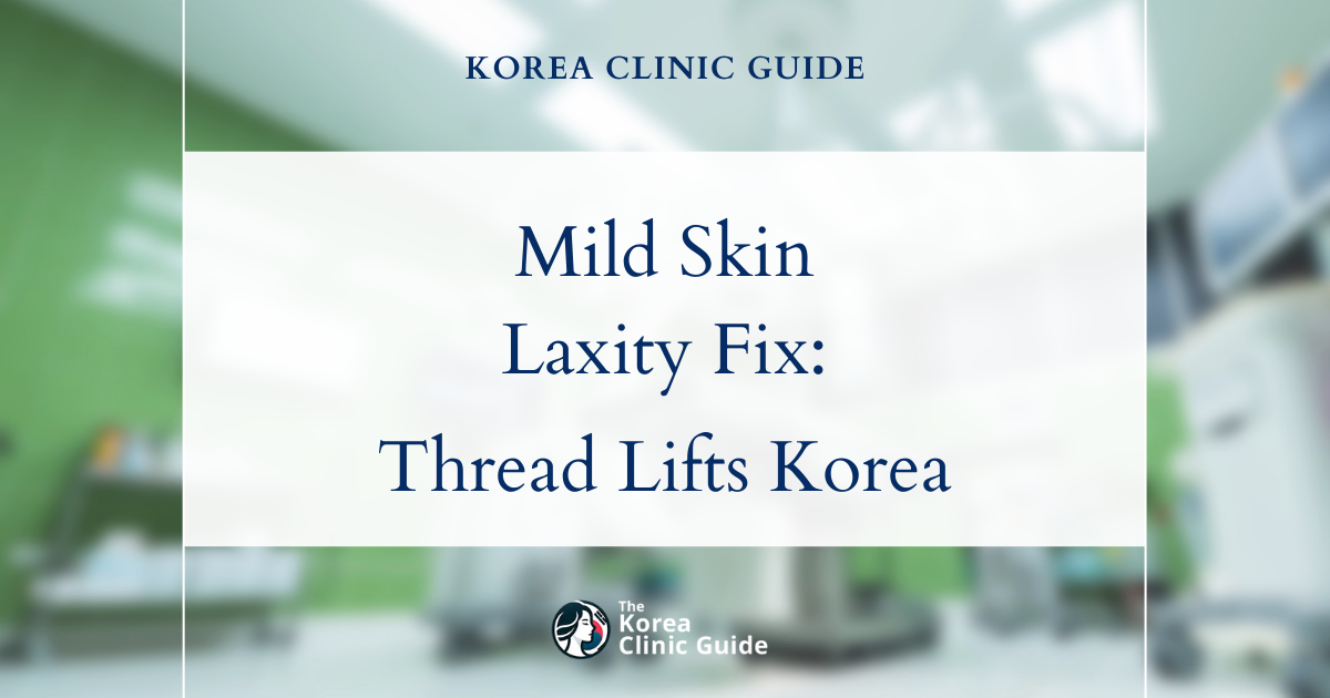 Mild Skin Laxity Solutions: Thread Lift Procedures in Korea for Firmer ...