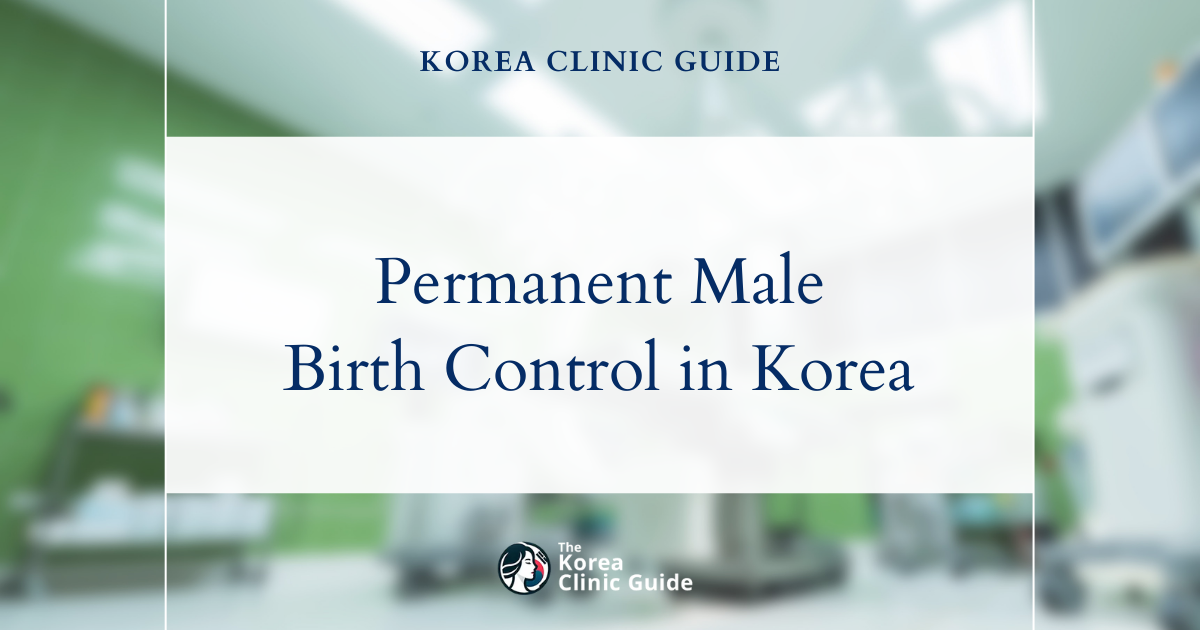 Explore Permanent Male Birth Control in Korea: Vasectomy Procedures for ...