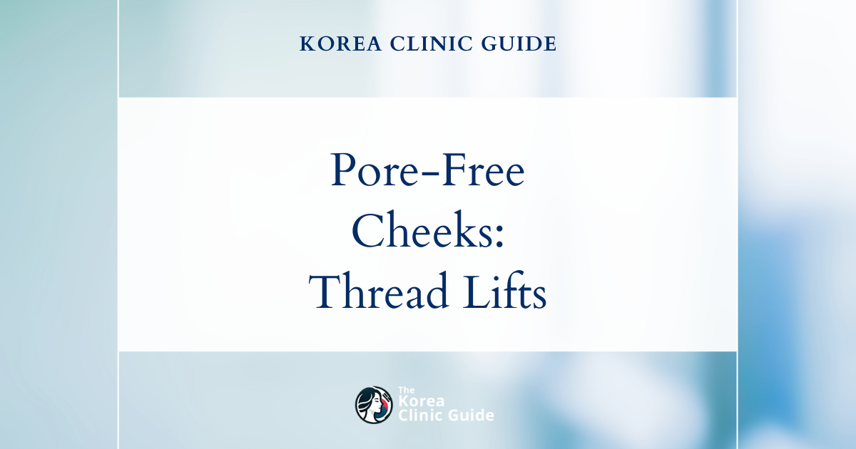 Enlarged Pore Cheeks Solutions: Thread Lift Procedures in Korea for ...