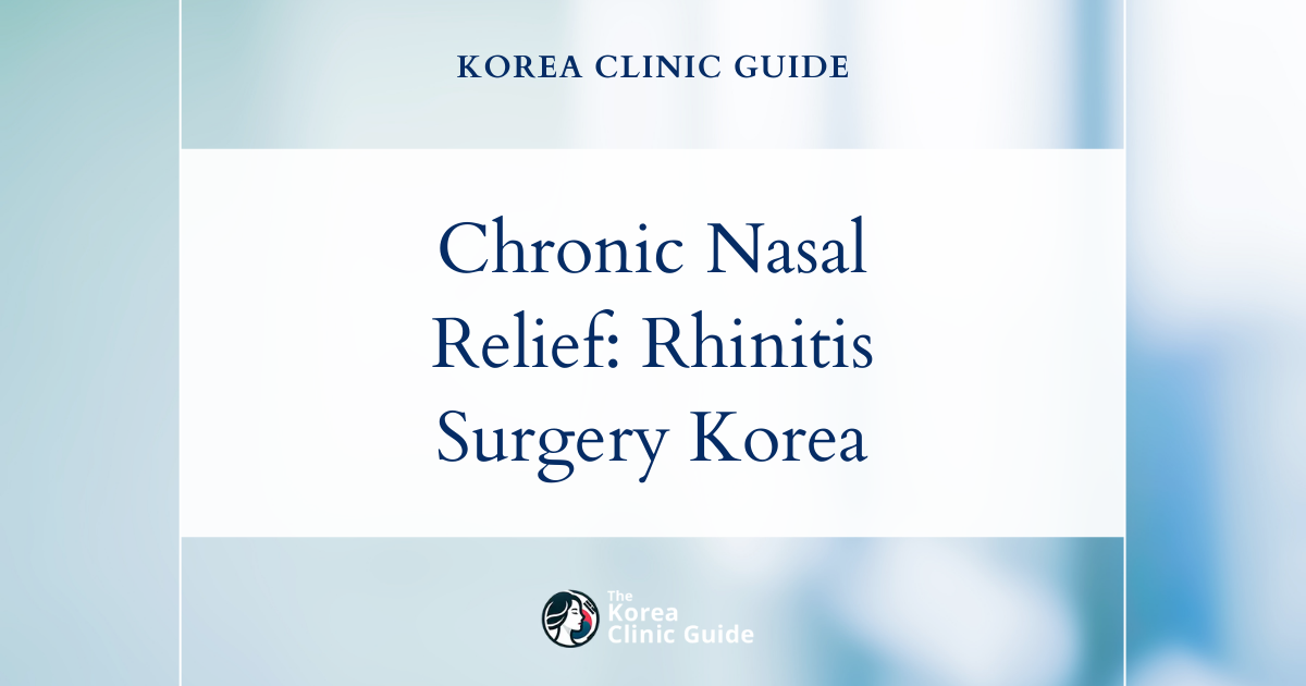 Chronic Nasal Congestion Solutions: Rhinitis Surgery in Korea for ...