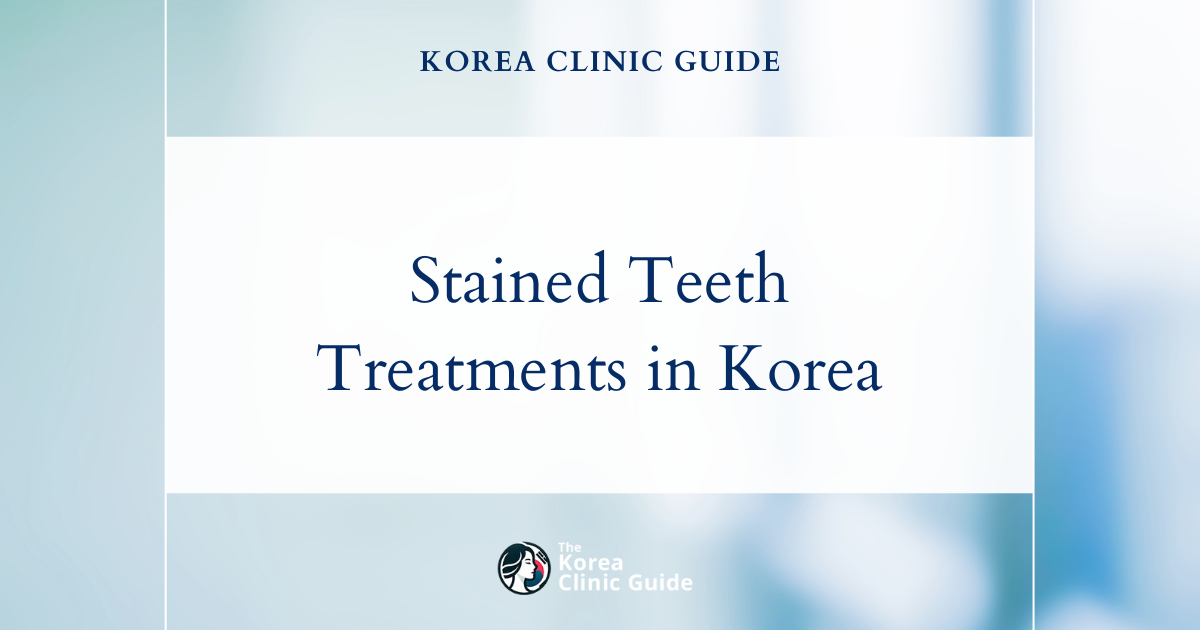Comprehensive Guide to Stained Teeth Treatments in Korea: Teeth ...