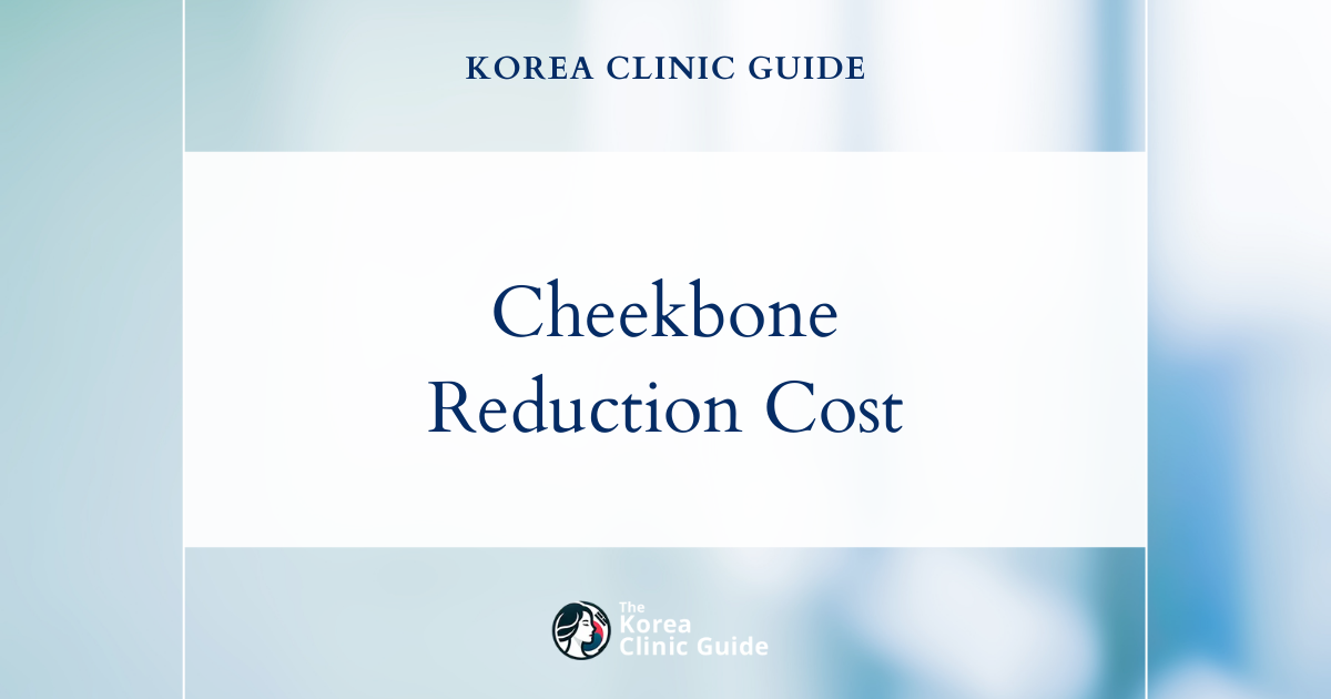 Choosing Korea for Cheekbone Reduction: A Detailed Global Cost Comparison