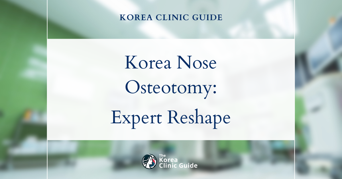 Korea Nose Osteotomy for Wide Nasal Bones: Reshape Your Nose with ...