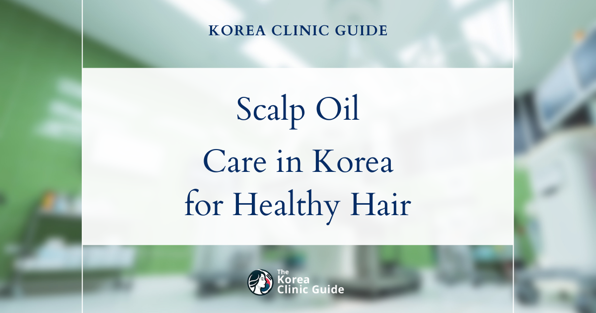 Scalp Oil Imbalance Solutions: Scalp Care Procedures in Korea for ...