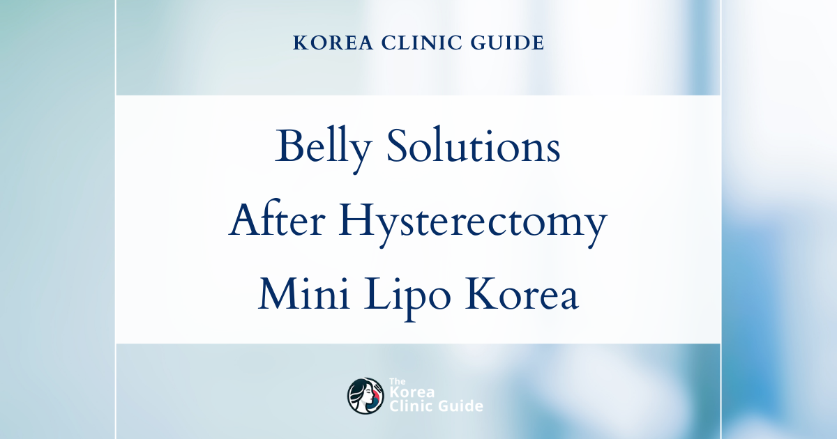 Post Hysterectomy Belly Solutions: Mini Liposuction Procedures in Korea