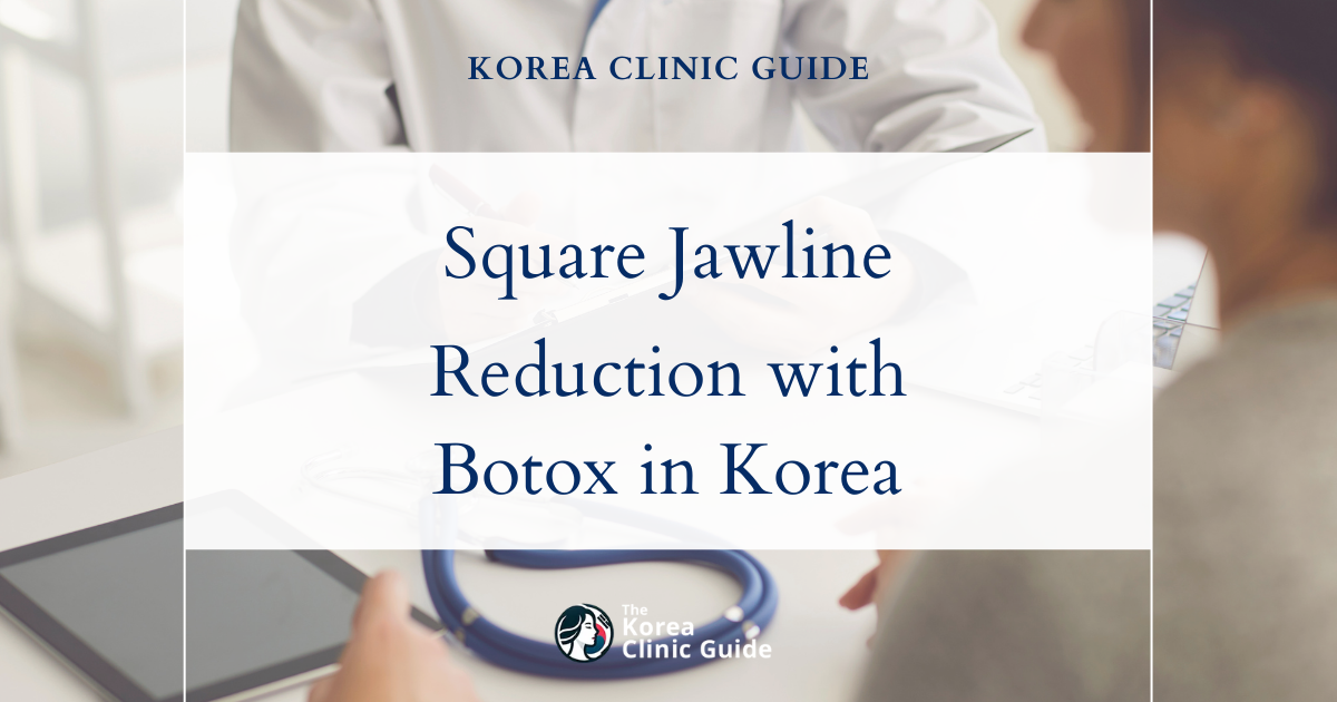 Square Jawline Reduction with Masseter Botox in Korea: Effective ...