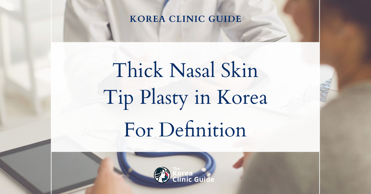 Thick Nasal Skin Solutions: Tip Plasty Procedures in Korea for Enhanced ...